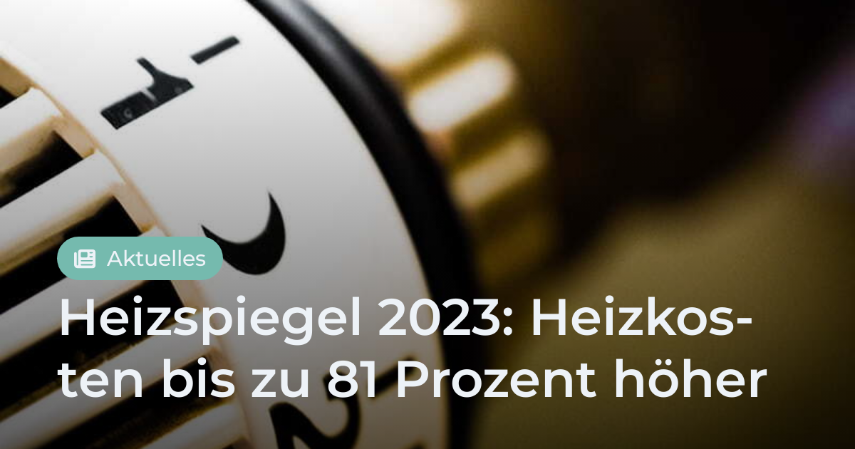 Heizspiegel 2023: Heizkosten bis zu 81 Prozent höher – Immo4plus in ...